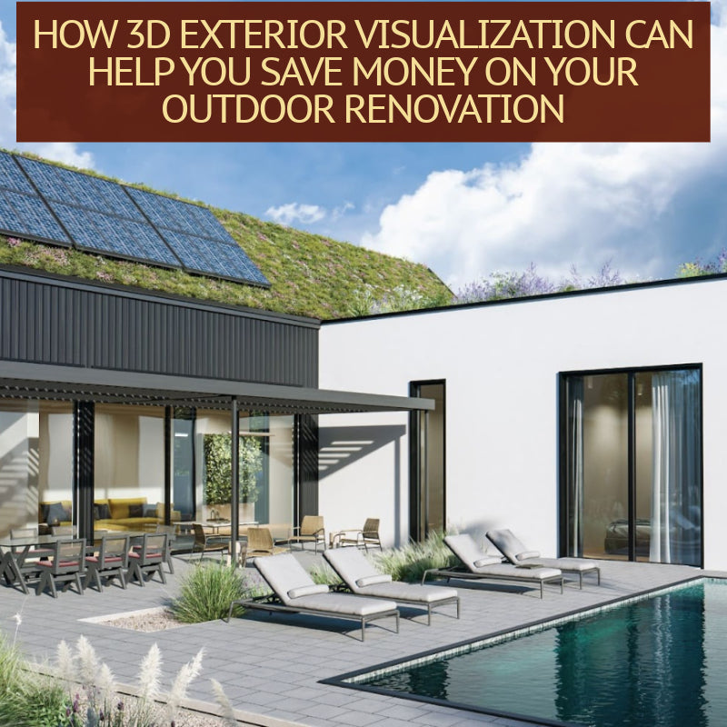 How 3D Exterior Visualization Can Help You Save Money on Your Outdoor ...